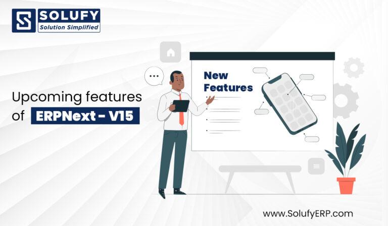 Upcoming features of ERPNext - V15 - Solufy ERP